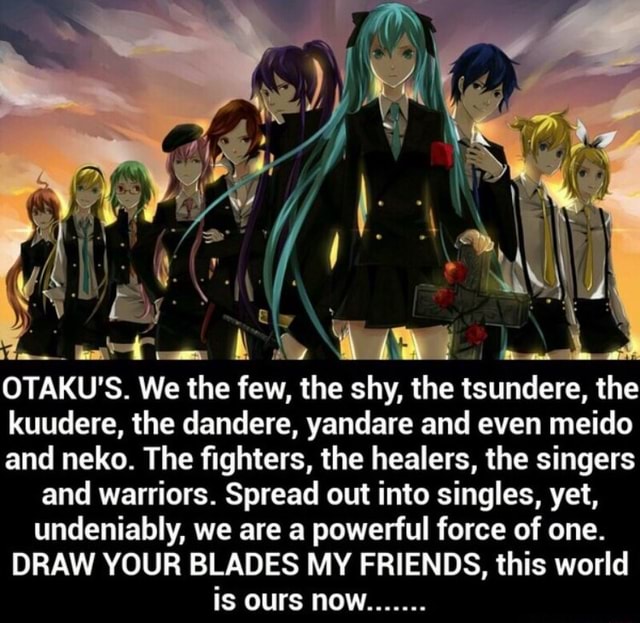 OTAKU'S. We the few, the shy, the tsundere, the kuudere, the dandere ...