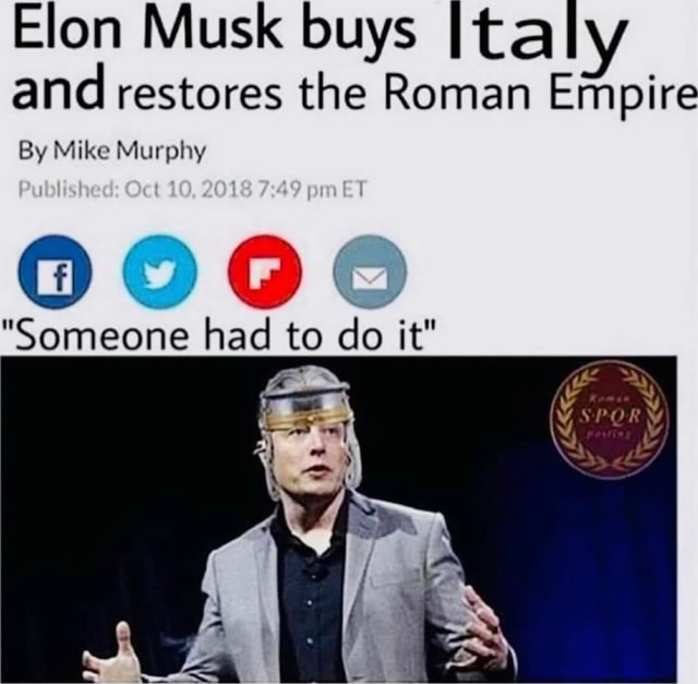 Elon Musk buys Italy and restores the Roman Empire By Mike Murphy ...