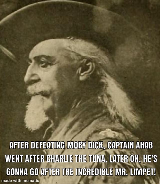 AFTER DEFEATING MOBY DICK, CAPTAIN AHAB WENT AFTER GHARLIE THE TUNA ...
