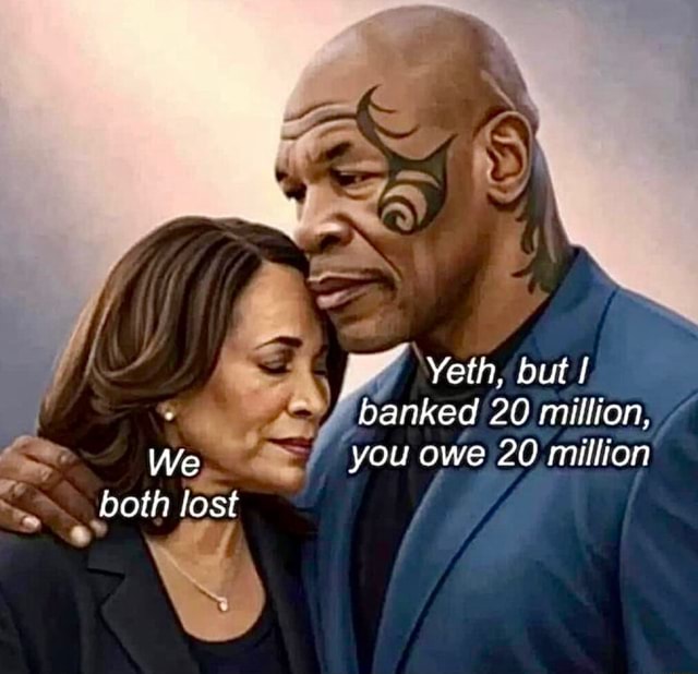 Yeth, but banked 20 million, We you owe 20 million both lost - iFunny