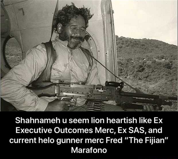 Shahnameh u seem lion heartish like Ex Executive Outcomes Merc, Ex SAS ...