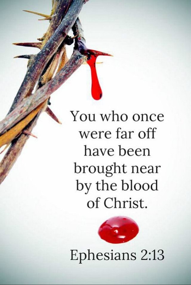 You who once were far off have been brought near by the blood of Christ ...