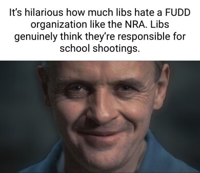 It's hilarious how much libs hate a FUDD organization like the NRA ...