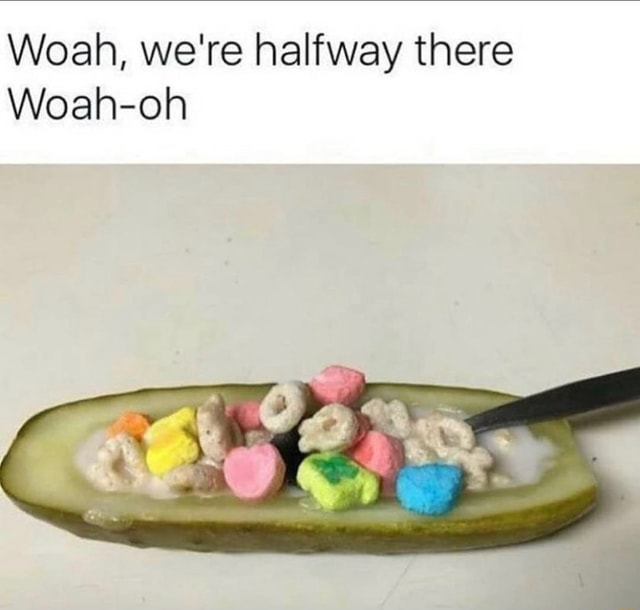 Woah, we're halfway there Woah-oh - iFunny