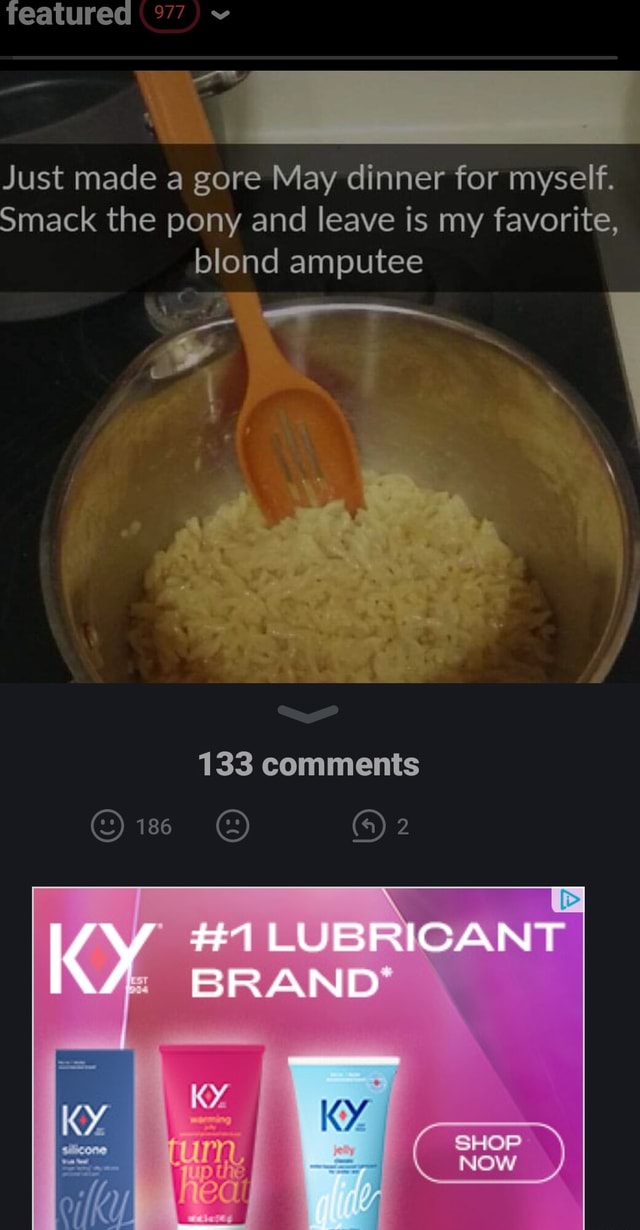 Featured Just made a gore May dinner for myself. Smack the pony and ...