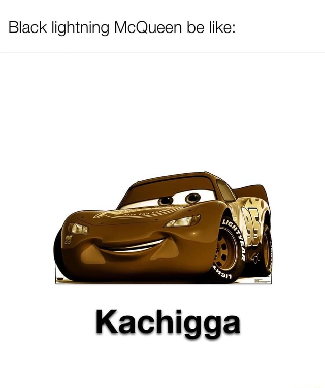 Black lightning McQueen be like: Kachigga - iFunny