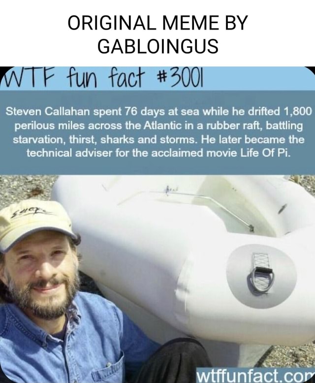 ORIGINAL MEME BY GABLOINGUS fun fact #200I Steven Callahan spent 76 ...