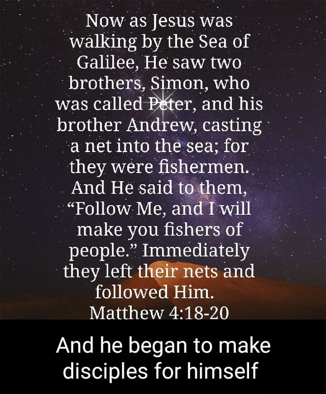 Now as Jesus was walking by the Sea of Galilee, He saw two brothers ...