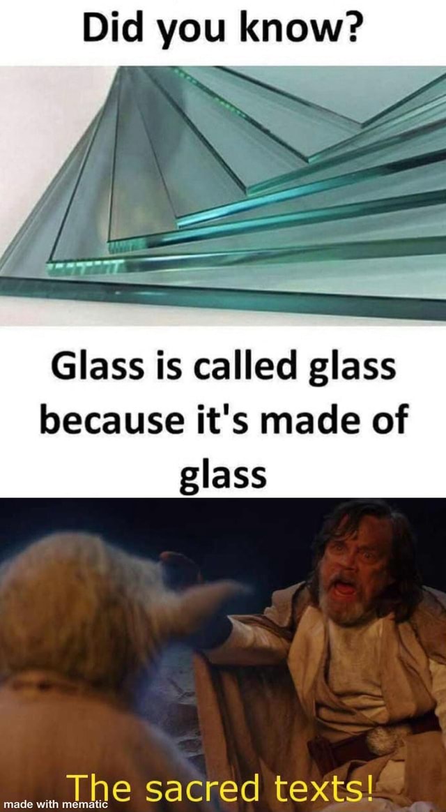 Did you know? Glass is called glass because it's made of glass The ...