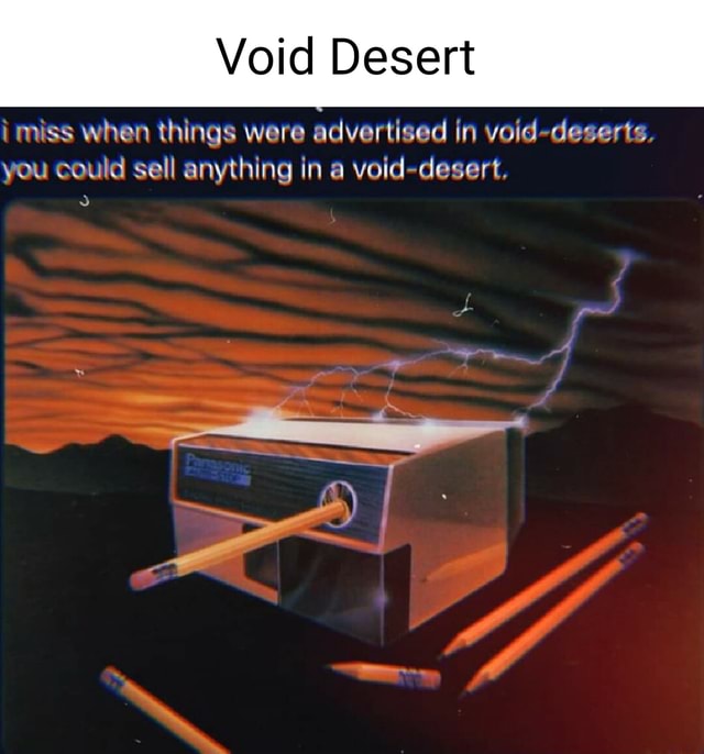 Void Desert miss when things were advertised in void decerts you could sell anything in void ...