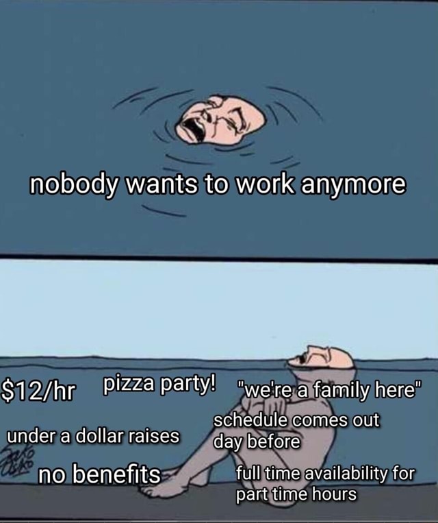 Nobody wants to work anymore party! we're a family here' schedule comes ...