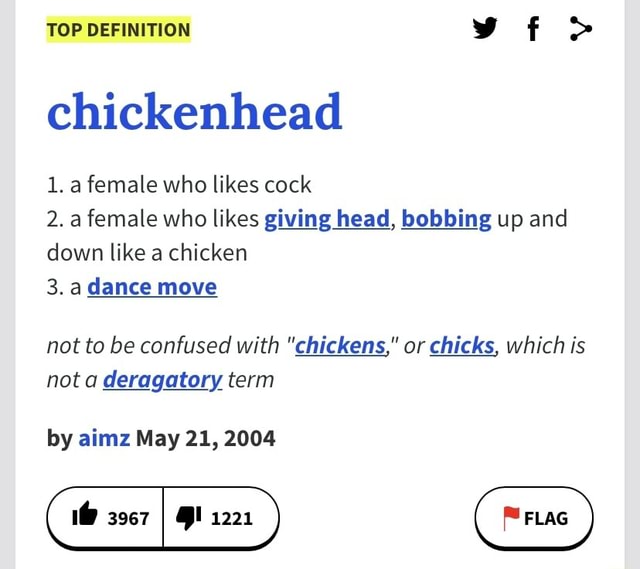 TOP DEFINITION chickenhead 1. a female who likes cock 2. a female who ...