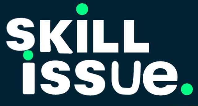 SKILL issue. - iFunny