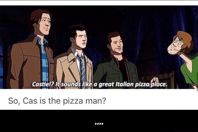 So, Cas is the pizza man? - .... - iFunny