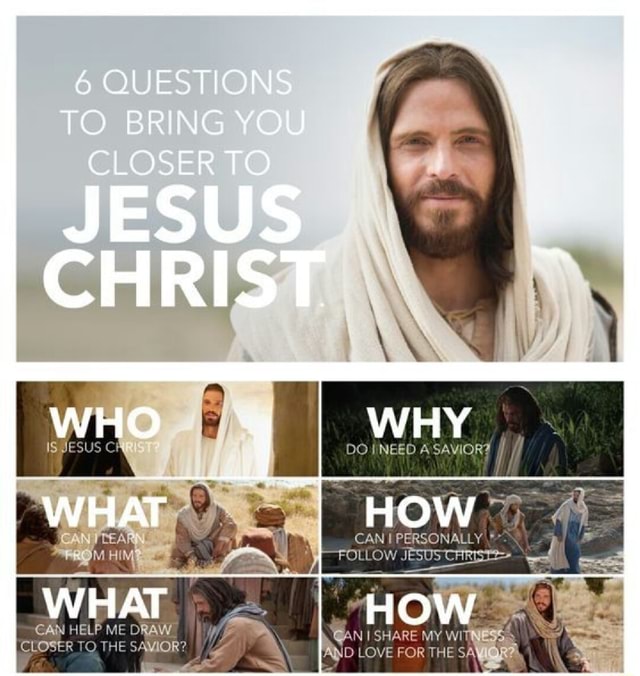 6 QUESTIONS TO BRING YOU CLOSER TO JESUS CHRIST WHY OW WWW CANI CA WHAT ...