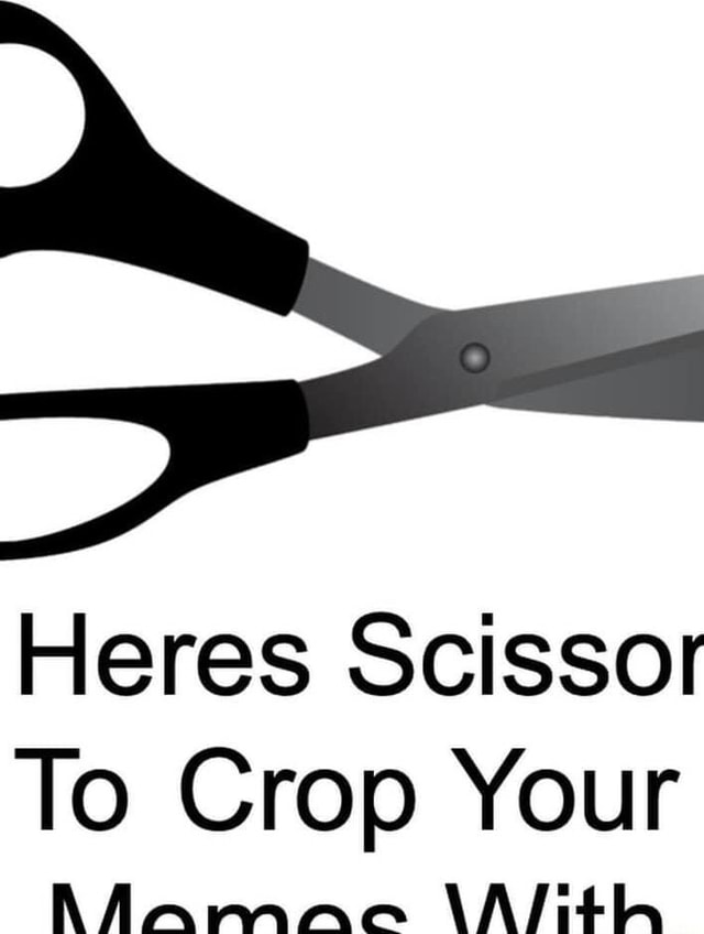 Heres Scissor To Crop Your Ahamnea - iFunny