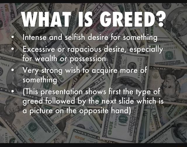 WHAT IS GREED? Intense and selfish desire for something Excessive or ...