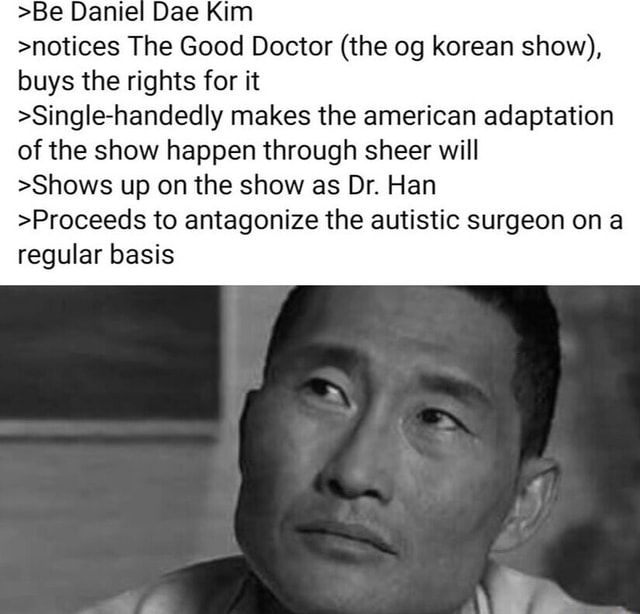 >Be Daniel Dae Kim >notices The Good Doctor (the og korean show), buys ...