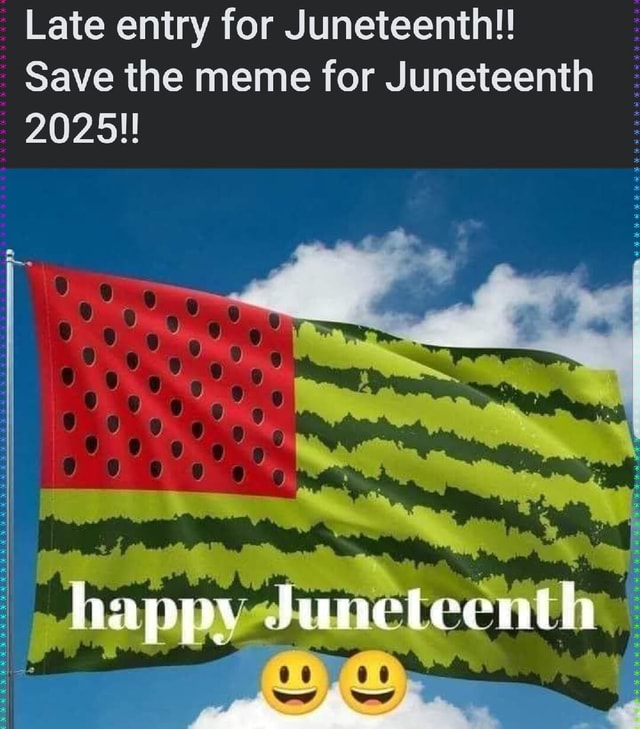 Late entry for Juneteenth!! Save the meme for Juneteenth 2025!! happy ...