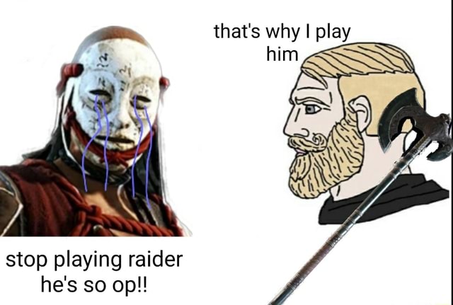 Stop playing raider he's so op!! - iFunny