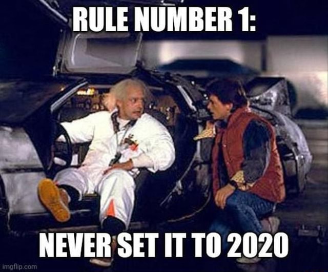 2. - RULE NUMBER 1: NEVER SET IT TO 2020 - iFunny