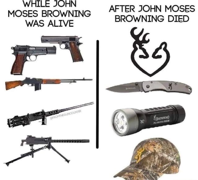 WHILE JOHN MOSES BROWNING WAS ALIVE AFTER JOHN MOSES BROWNING DIED We ...