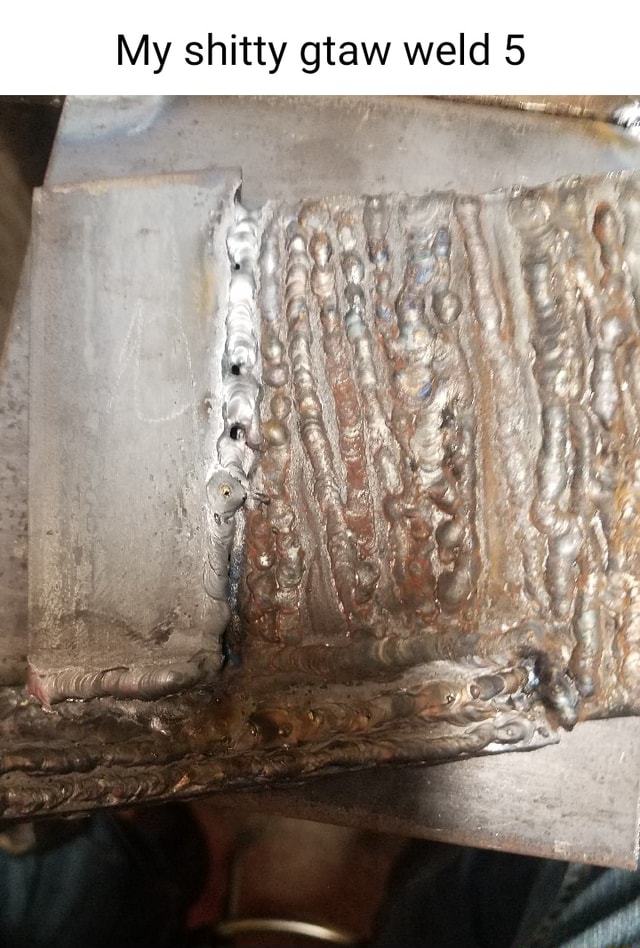 My shitty gtaw weld - iFunny