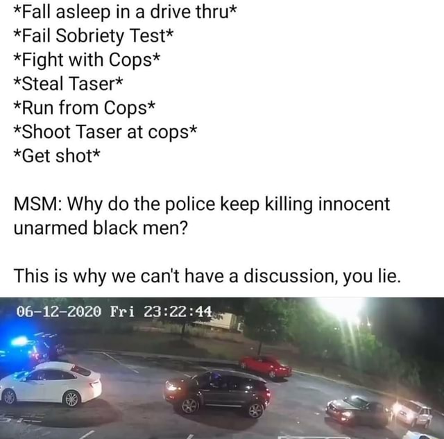 *Fall asleep in a drive thru* *Fail Sobriety Test* *Fight with Cops ...