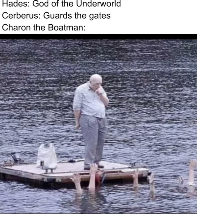 Gool or the Cerberus: Guards the gates Charon the Boatman: - iFunny