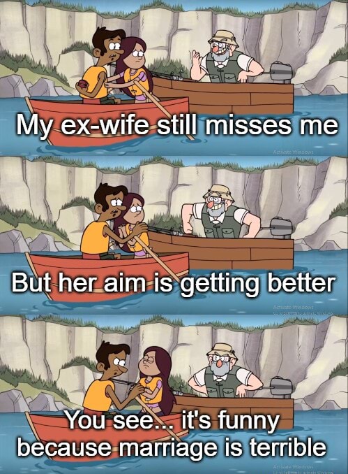 My ex-wife still misses me But her aim is getting better You see... it ...