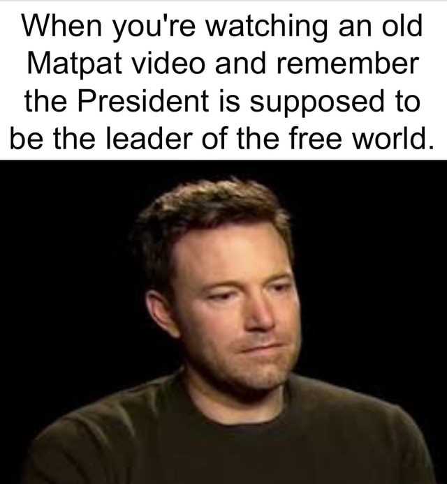 When you're watching an old Matpat video and remember the President is ...