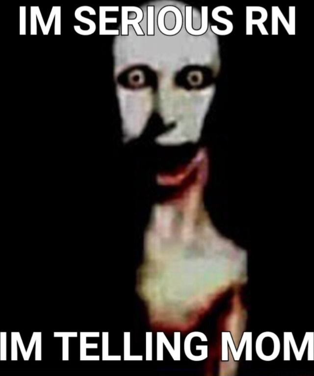 IM SERIOUS RN IM TELLING MOM - iFunny