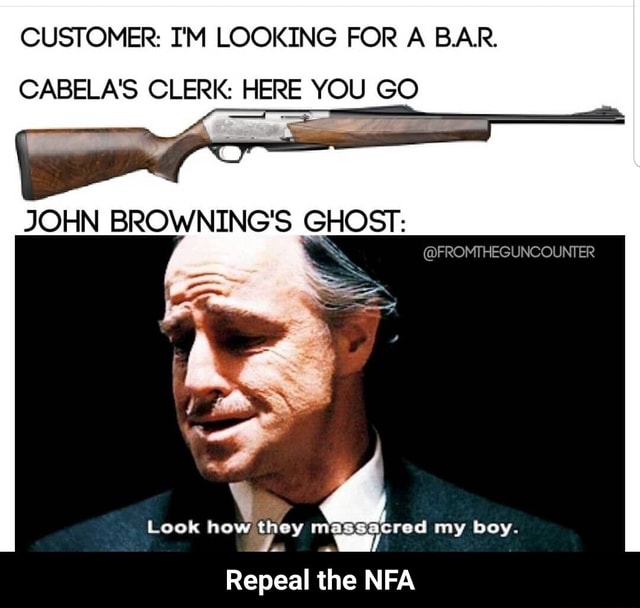 CUSTOMER: I'M LOOKING FOR A BAR. CABELA'S CLERK: HERE YOU GO JOHN ...