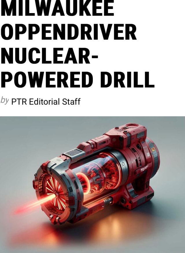 MILWAUKEE OPPENDRIVER NUCLEAR- POWERED DRILL by PTR Editorial Staff ...