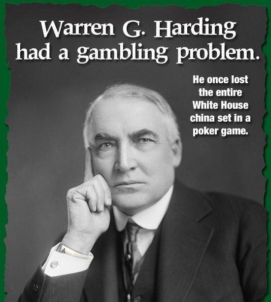 Warren G. Harding had a gambling problem. He once lost the entire White ...