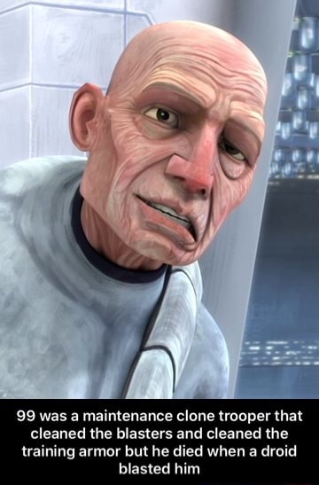 99 was a maintenance clone trooper that cleaned the blasters and ...