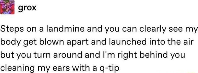 Grox Steps on a landmine and you can clearly see my body get blown apart and launched into the ...