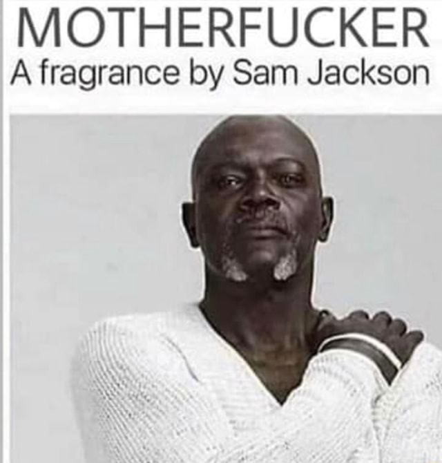 MOTHERFUCKER A fragrance by Sam Jackson - iFunny