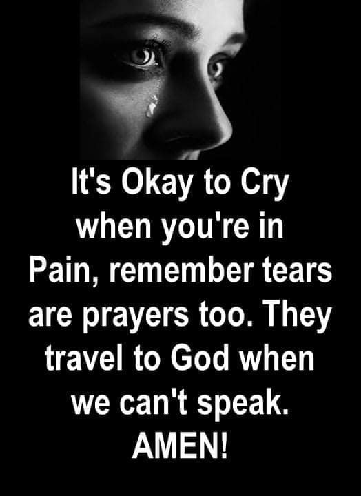 It's Okay to Cry when you're in Pain, remember tears are prayers too ...
