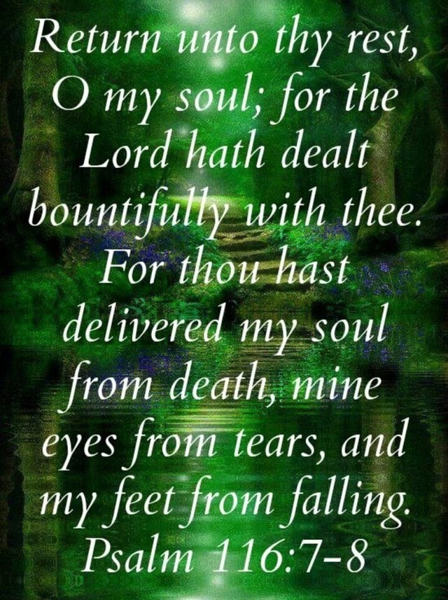 Return unto thy rest, O my soul; for the Lord hath dealt bountifully ...