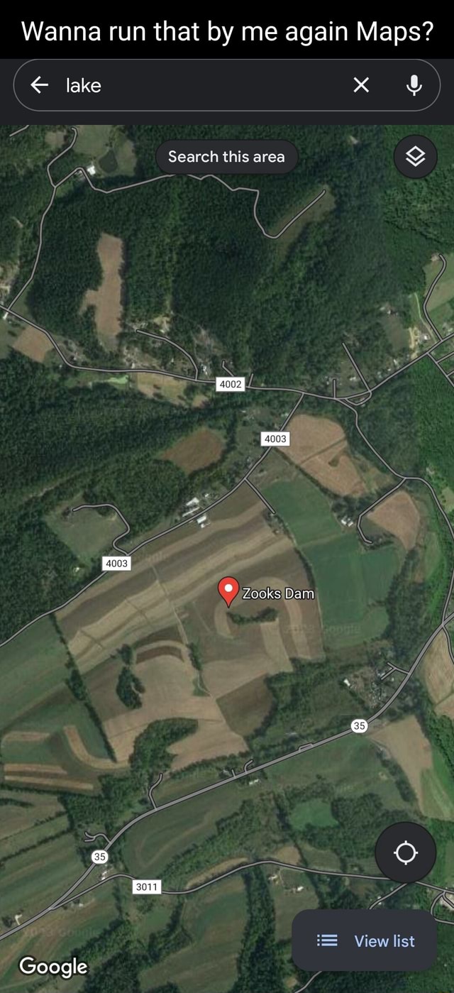 Wanna run that by me again Maps? lake x Search this area Zooks Dam View ...