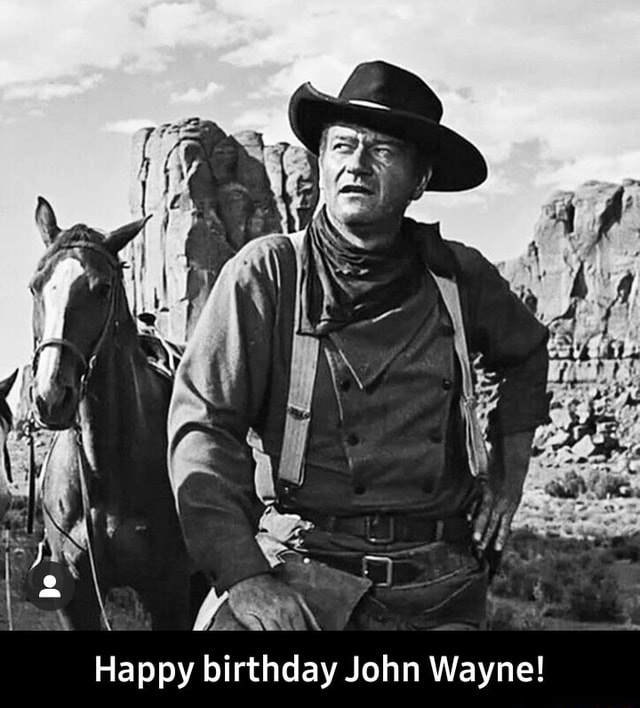 Happy birthday John Wayne! - Happy birthday John Wayne! - iFunny