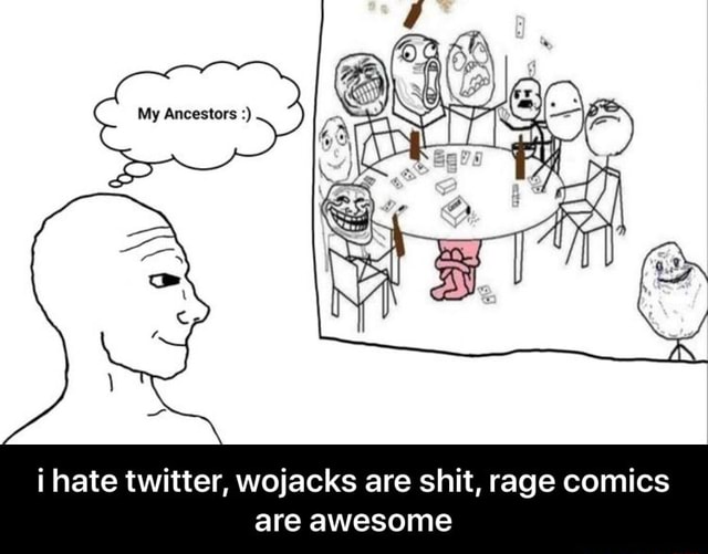 I hate twitter, wojacks are shit, rage comics are awesome - i hate ...