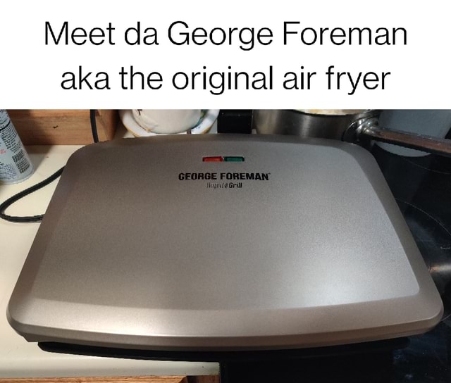 Meet da George Foreman aka the original air fryer - iFunny