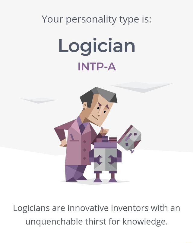 Your personality type is: Logician INTP-A Logicians are innovative inventors with an ...