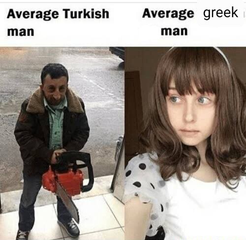 Average Turkish Average greek I man man - iFunny