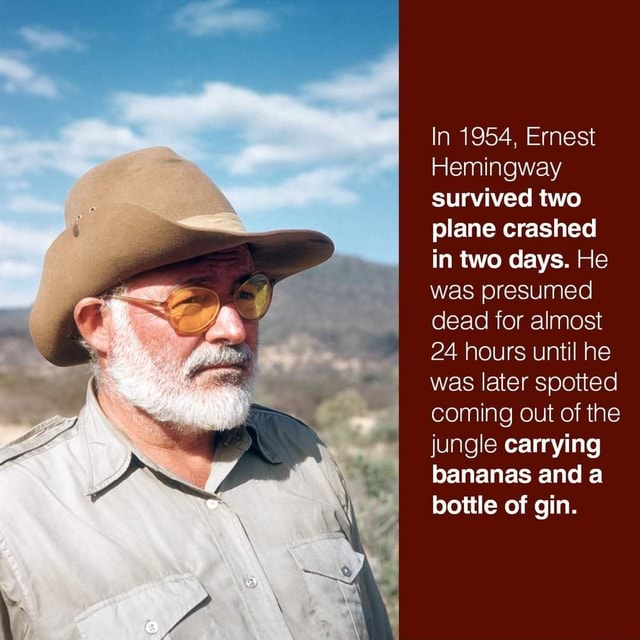 In 1954, Ernest Hemingway survived two plane crashed in two days. He ...