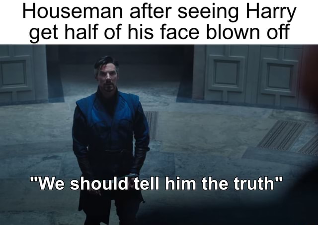 Houseman after seeing Harry get half of his face blown off oN "We ...