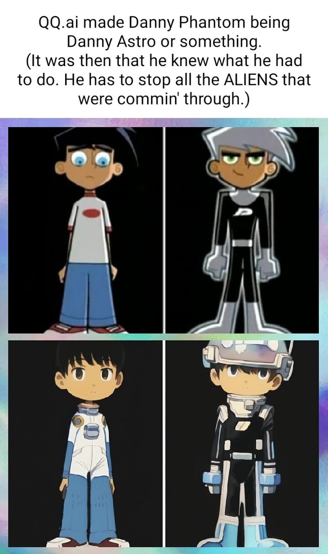 QQ.ai made Danny Phantom being Danny Astro or something. (It was then ...