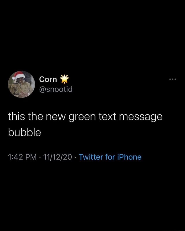 Corn @snootid this the new green text message bubble PM - - Twitter for ...
